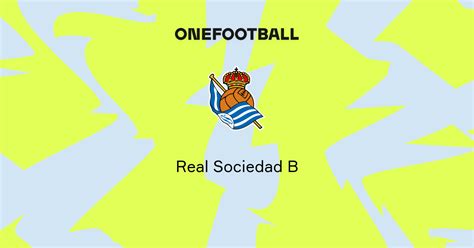 Real Sociedad B Real Sociedad B Overview Onefootball