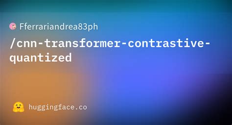 Fferrariandrea83phcnn Transformer Contrastive Quantized · Hugging Face