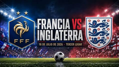 Francia Vs Inglaterra ¿a Qué Hora Ver El Tercer Lugar Del Mundial