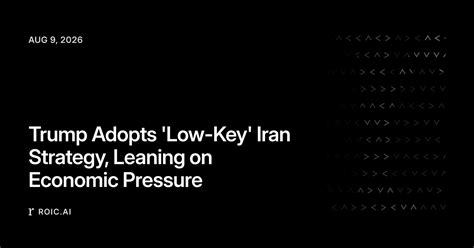 Trump Adopts Low Key Iran Strategy Leaning On Economic Pressure
