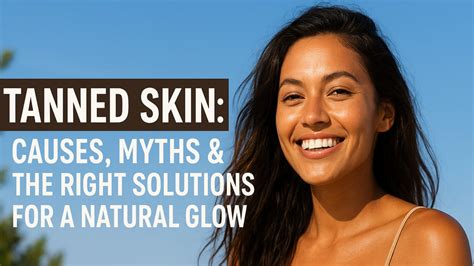 🌞 Tanned Skin Causes Myths And The Right Solutions For A Natural Glow