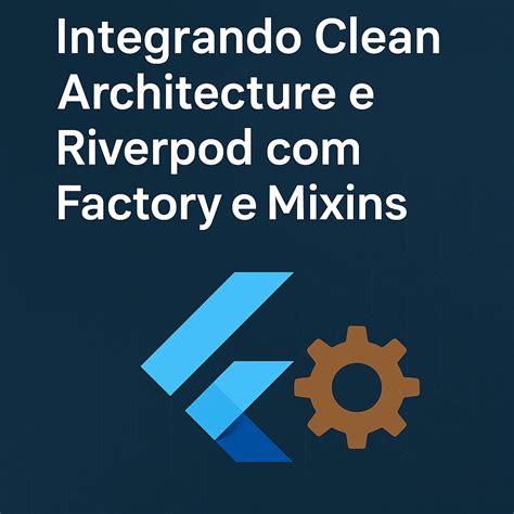 Integrando Clean Architecture E Riverpod Com Factory E Mixins No Flutter Jefferson Dev