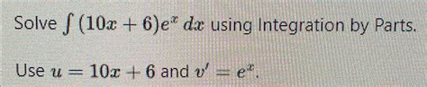 Solved Solve ∫﻿﻿10x6exdx ﻿using Integration By Parts Use