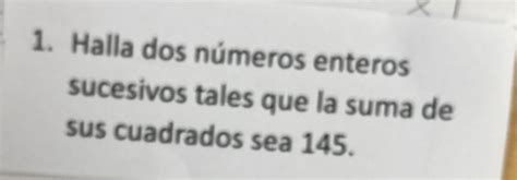 Solved 1 Halla Dos Números Enteros Sucesivos Tales Que La Suma De Sus
