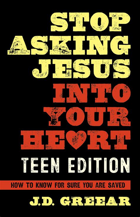 Stop Asking Jesus Into Your Heart The Teen Edition By J D Greear