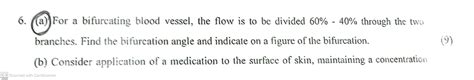 Solved 6 A For A Bifurcating Blood Vessel The Flow Is To