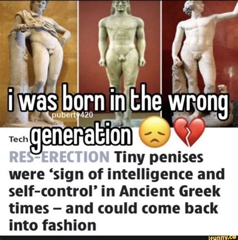 Was Born In The Wrong Genenation Res Erection Tiny Penises Were Sign