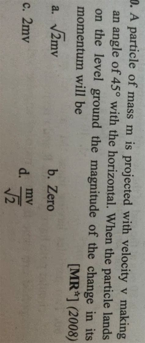 0 a particle of mass m is projected with velocity v making an angle of 4