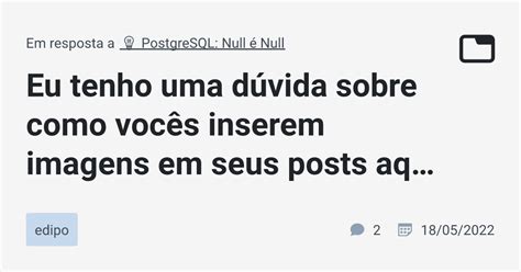 Eu Tenho Uma Dúvida Sobre Como Vocês Inserem Imagens Em Seus Posts Aqui Eu T · Edipo · Tabnews
