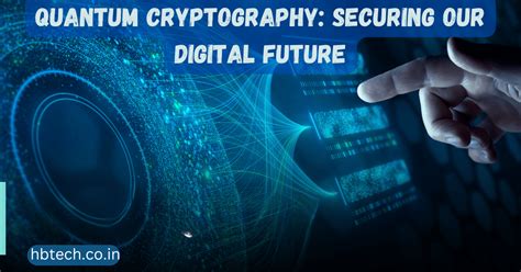Quantum Cryptography Securing Our Digital Future Hb Tech