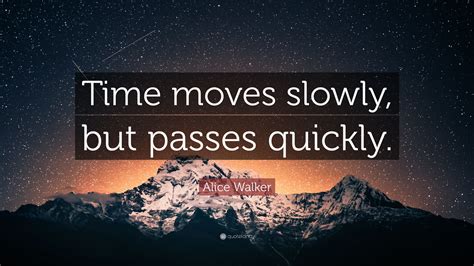 Alice Walker Quote “time Moves Slowly But Passes Quickly”