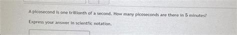 Solved A Picosecond Is One Trillionth Of A Second How Many Chegg Com