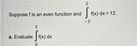 solved suppose f ﻿is an even function and ∫ 22f x dx 12a