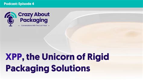 Podcast Episode 4 Xpp The Unicorn Of Rigid Packaging Solutions