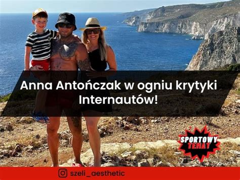 Anna Antończak W Ogniu Krytyki Internautów Kontrowersje Wokół Ostatniej Transmisji Z Udziałem