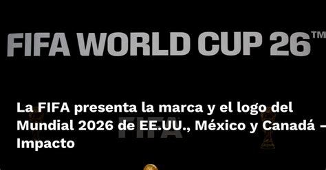 La Fifa Presenta La Marca Y El Logo Del Mundial 2026 De Eeuu México
