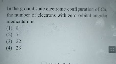 In The Ground State Electronic Configuration Of Cu The Number Of Electr