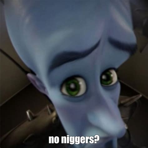 Meme No Niggers All Templates Meme