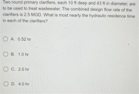Solved Two Round Primary Clarifiers Each 10ft Deep And 43ft