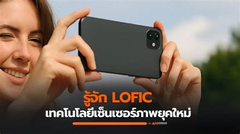 Lofic เทคโนโลยีเซ็นเซอร์ภาพยุคใหม่ เก็บแสงได้ลึก รายละเอียดไม่หลุดแม้