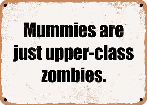 10 X 14 Metal Sign Mummies Are Just Upper Class Zombies Rusty Vintage Look
