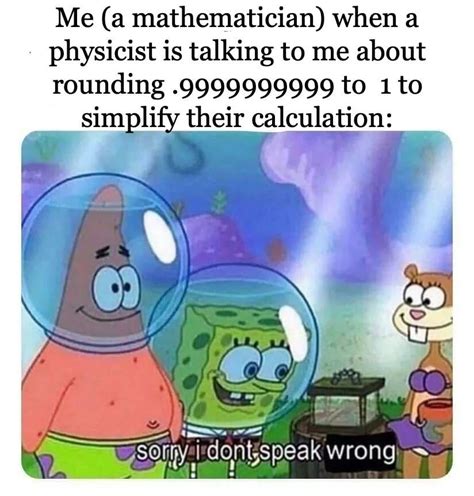 Talking To A Physicist Can Drive You Crazy R Mathmemes