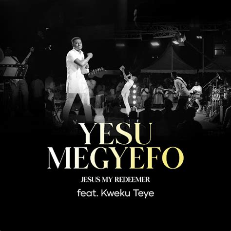 Yesu Megyefo Feat Kweku Teye Youtube Music