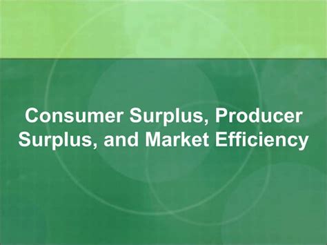 Consumer Surplus Producer Surplus And Marketppt