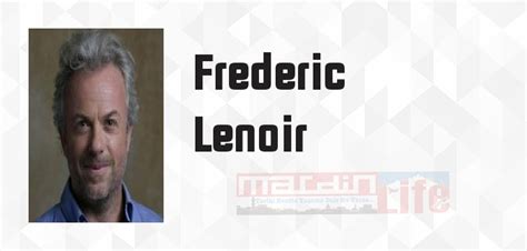 Frederic Lenoir Kimdir Frederic Lenoir Kitapları Ve Sözleri