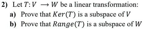 Solved 2 Let T V W Be A Linear Transformation 4 Prove That Ker T