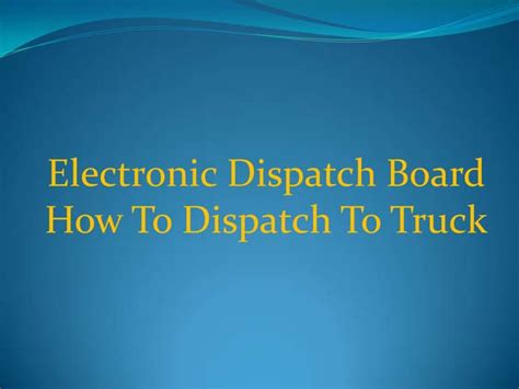05 Electronic Dispatch Board How To Dispatch To Truck Ppt