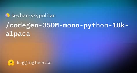 keyhan skypolitan codegen 350m mono python 18k alpaca · hugging face