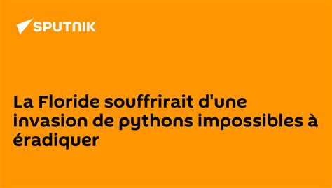 La Floride Souffrirait Dune Invasion De Pythons Impossibles à