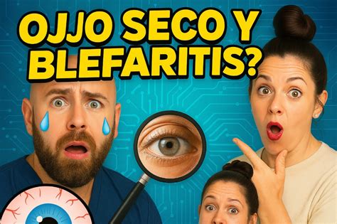 Ojo Seco Y Blefaritis Causas Tratamiento Y Recomendaciones