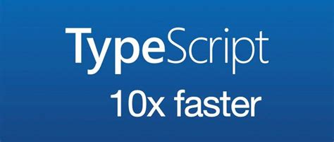 微软宣布性能提升 倍的 TypeScript 来了 开发 版本 团队