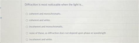 Solved Diffraction Is Most Noticeable When The Light Is O