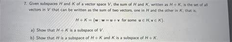Solved 7 Given Subspaces H And K Of A Vector Space V The
