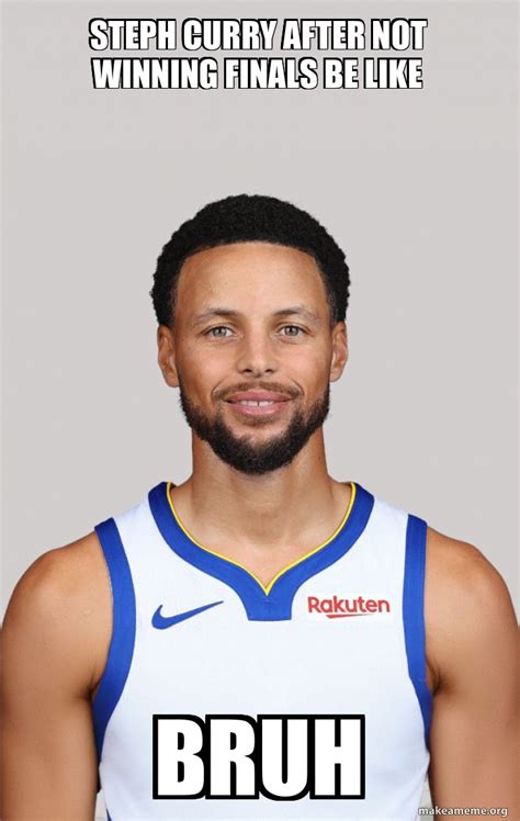 Steph Curry After Not Winning Finals Be Like Bruh Stephen Curry Meme Generator