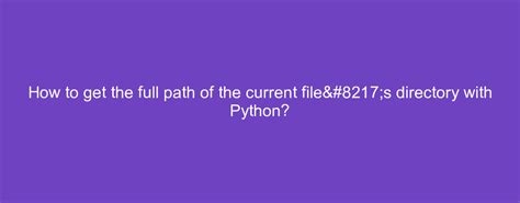 How To Get The Full Path Of The Current Files Directory With Python