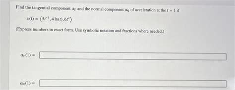 Solved Find The Tangential Component AT And The Normal Chegg
