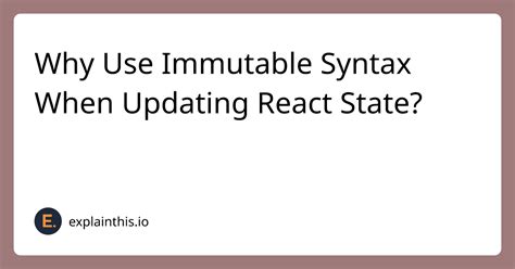 Why Use Immutable Syntax When Updating React State｜explainthis