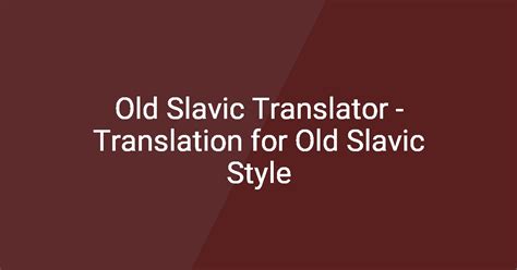 Old Slavic Translator Translation For Old Slavic Style