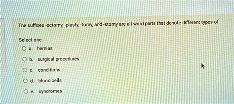 The Suffixes Ectomy Plasty Tomy And Stomy Are All Word Parts