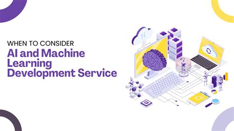 When To Consider Ai And Machine Learning Development Services