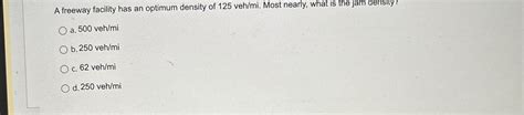 Solved A Freeway Facility Has An Optimum Density Of