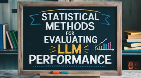 Statistical Methods For Evaluating Llm Performance Machine