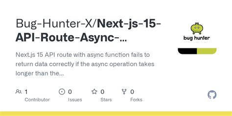 Github Bug Hunter Xnext Js 15 Api Route Async Function Timeout Issue