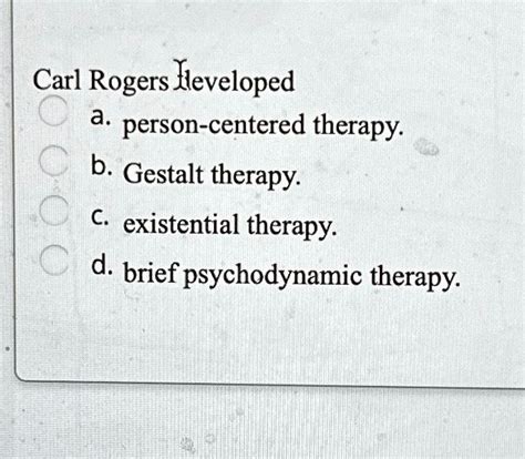 Carl Rogers Developed A Person Centered Therapy B Gestalt