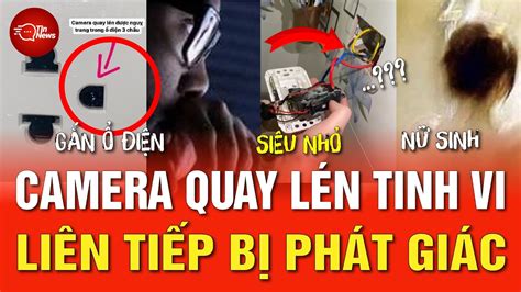 Camera Quay Lén Nữ Sinh Tại Phòng Trọ Và Nơi Công Cộng Tinh Vi Liên Tục