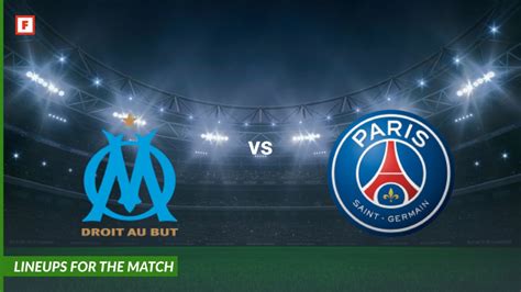 Olympique De Marseille Vs Paris Saint Germain Lineups For The Match